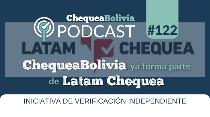Podcast #122: ChequeaBolivia ya forma parte de Latam Chequea ...